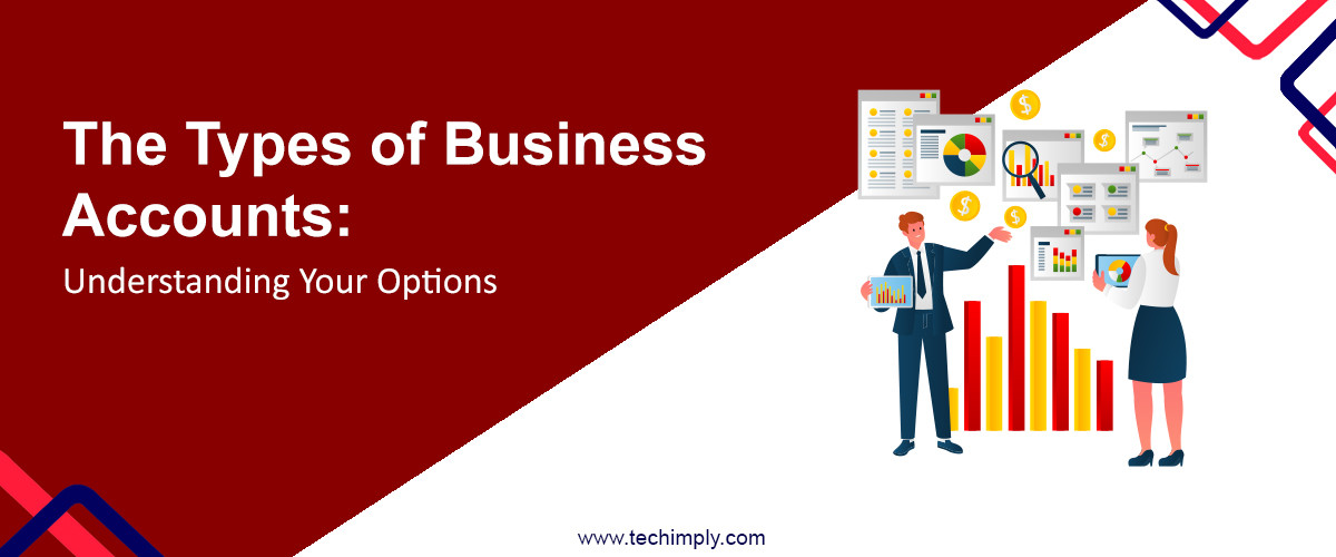 The Types of Business Accounts: Understanding Your Options