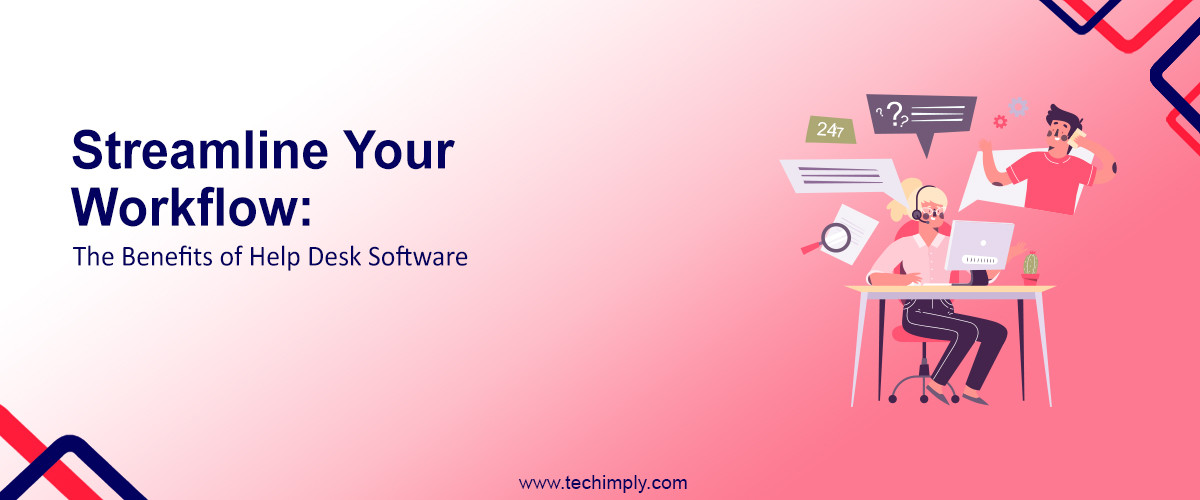 Streamline Your Workflow: The Benefits of Help Desk Software