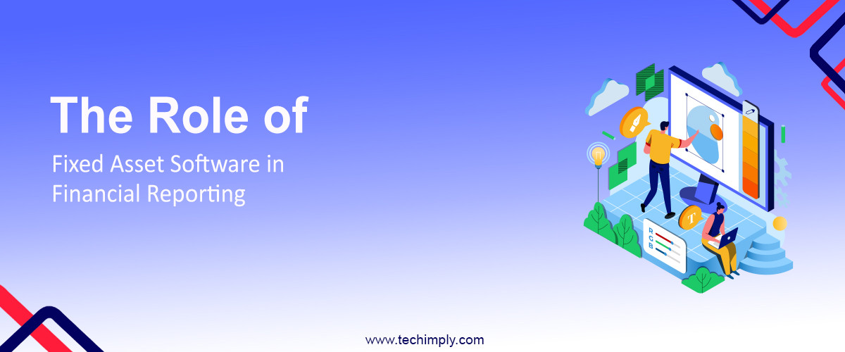 The Role of The Fixed Asset Software in Financial Reporting