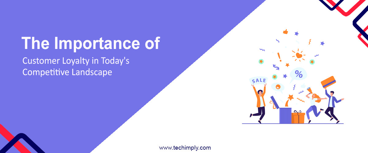 The Importance Of Customer Loyalty In Today's Competitive Landscape
