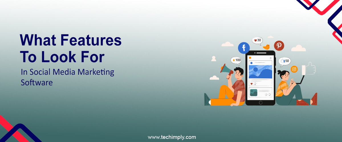 What Features to Look for in Social Media Marketing Software