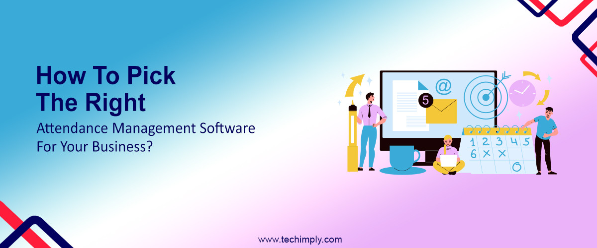How To Pick The Right Attendance Management Software For Your Business?