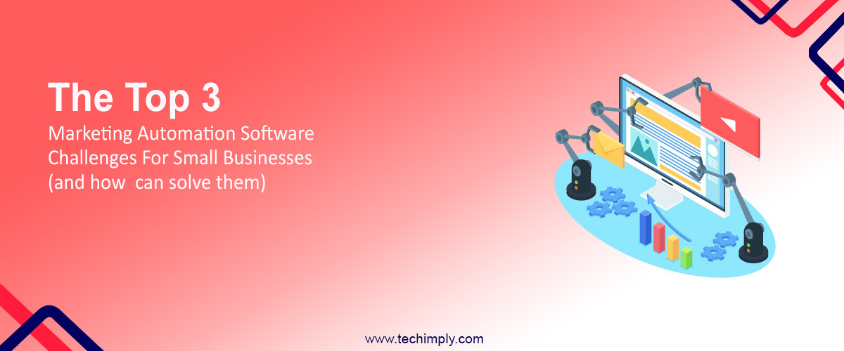 The Top 3 Marketing Automation Software Challenges For Small Businesses ...