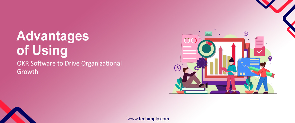 Advantages of Using OKR Software to Drive Organizational Growth