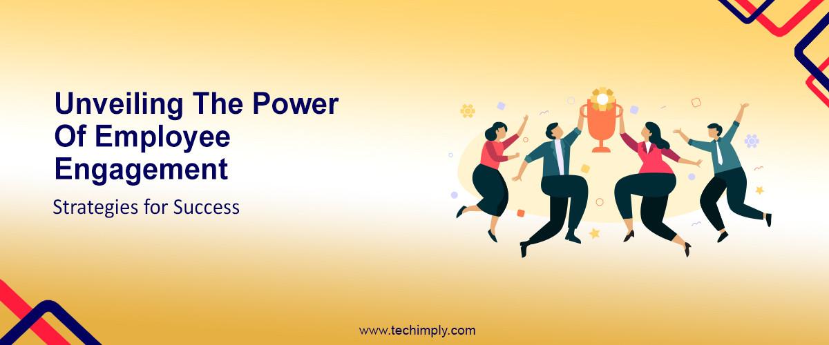 Unveiling the Power of Employee Engagement: Strategies for Success