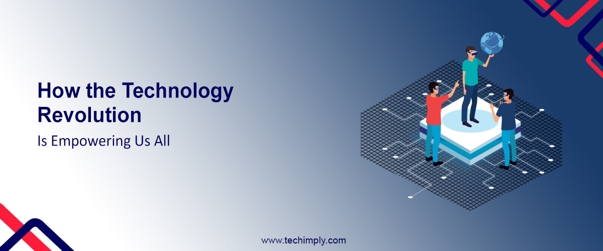 How the Technology Revolution is Empowering Us All
