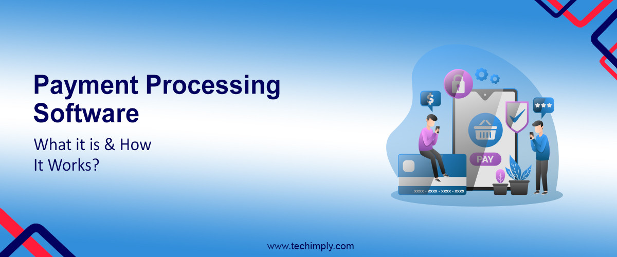 Payment Processing Software: What it is & How it Works?