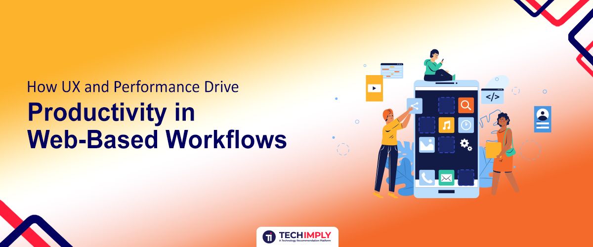 How UX and Performance Drive Productivity in Web- Based Workflows