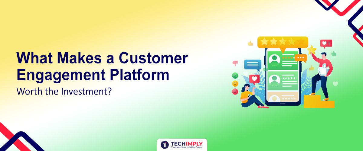 What Makes a Customer Engagement Platform Worth the Investment?