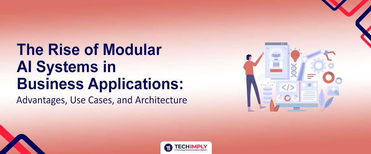 The Rise of Modular AI Systems in Business Applications
