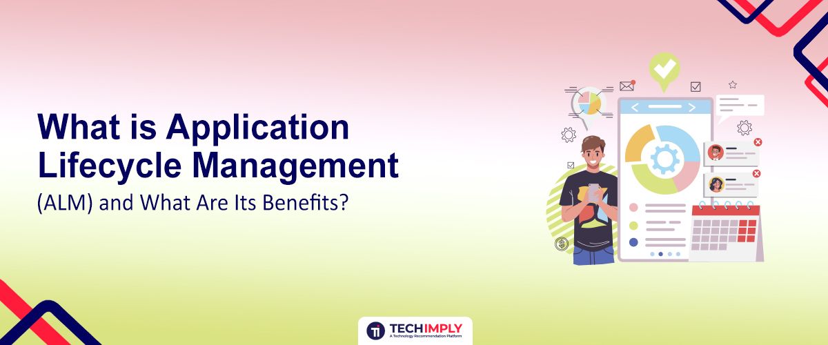 What is ALM? Benefits of Application Lifecycle Management