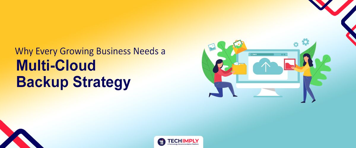 Why Every Growing Business Needs a Multi-Cloud Backup Strategy in 2025