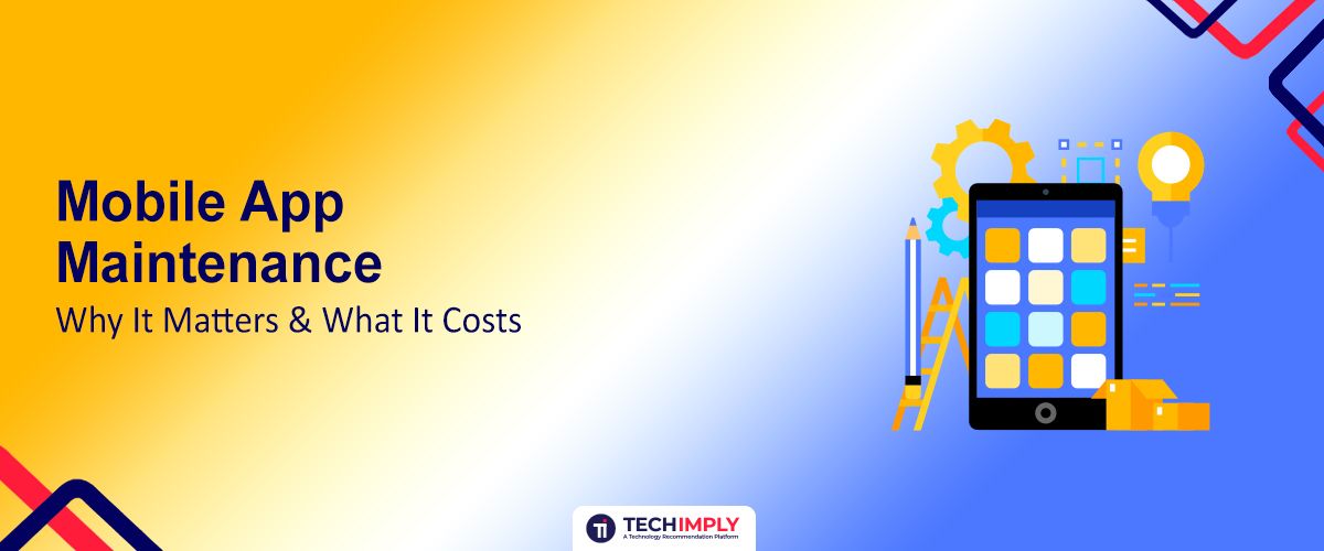 Mobile App Maintenance: Why It Matters & What It Costs in 2025
