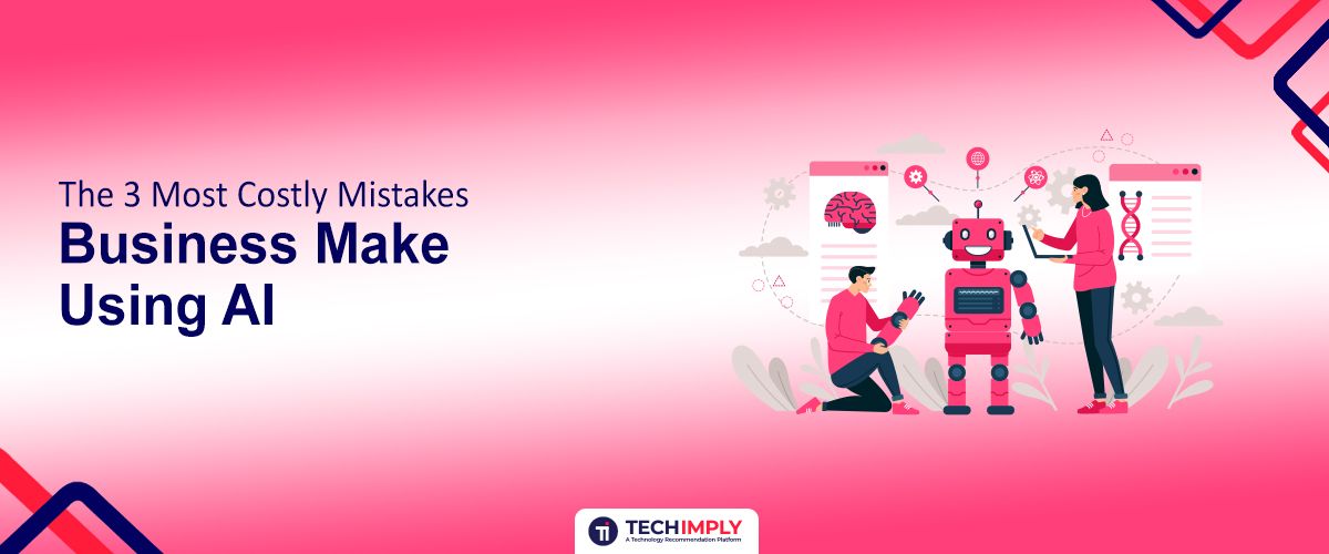 Costly AI Mistakes Too Many Businesses Keep Making