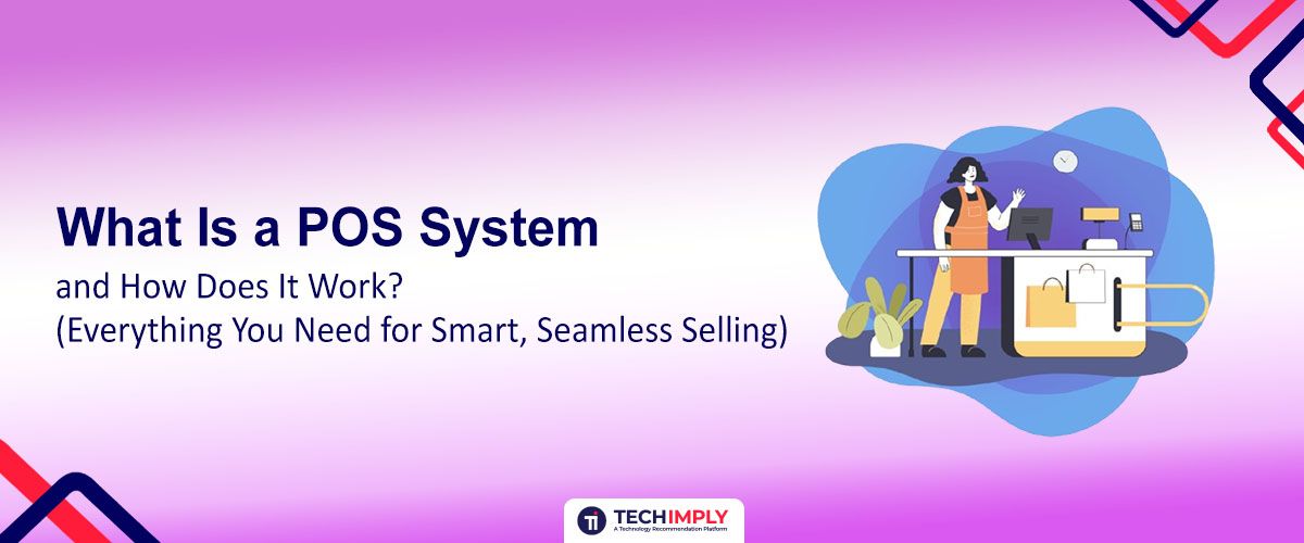 What Is a POS System & How It Works | Smart, Seamless Selling Guide