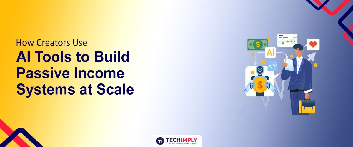 How Creators Use AI Tools to Build Passive Income Systems at Scale
