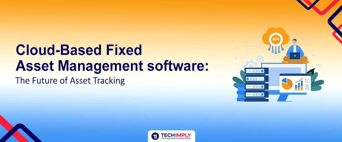 Cloud-Based Fixed Asset Management Software: The Future of Asset Tracking