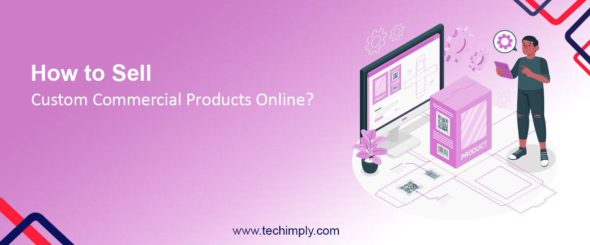 Best Ways to Sell Custom Commercial Products Online