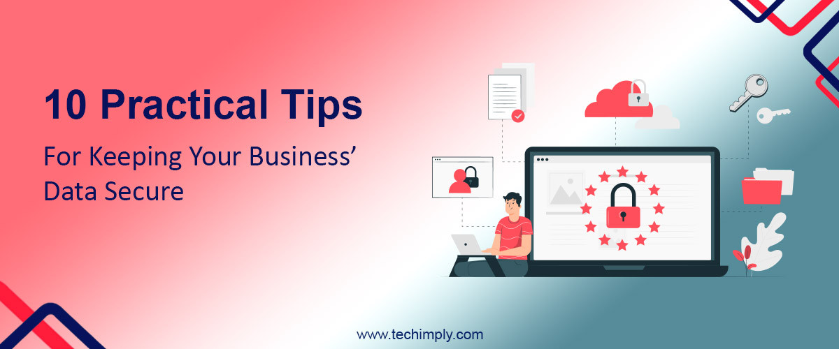 Best Practical Tips For Keeping Your Business’ Data Secure