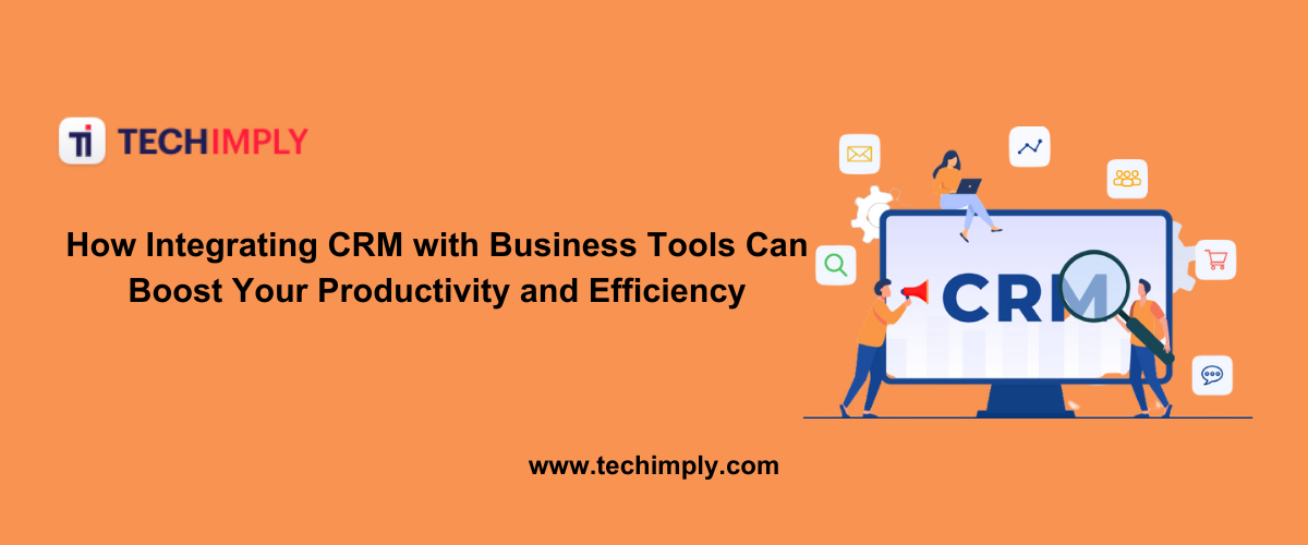 How Integrating CRM with Business Tools Can Boost Your Productivity and ...