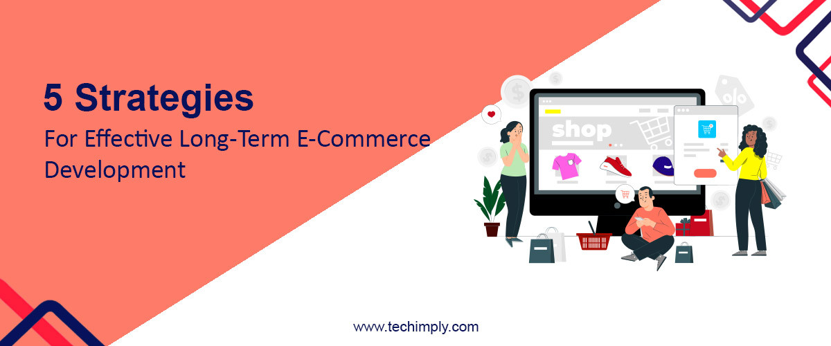 Top 5 Strategies For Effective Long-Term E-Commerce Development
