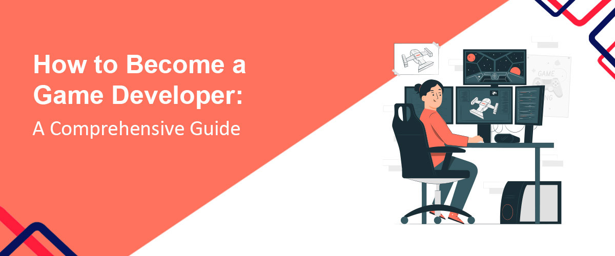 How to Become a Game Developer: A Comprehensive Guide
