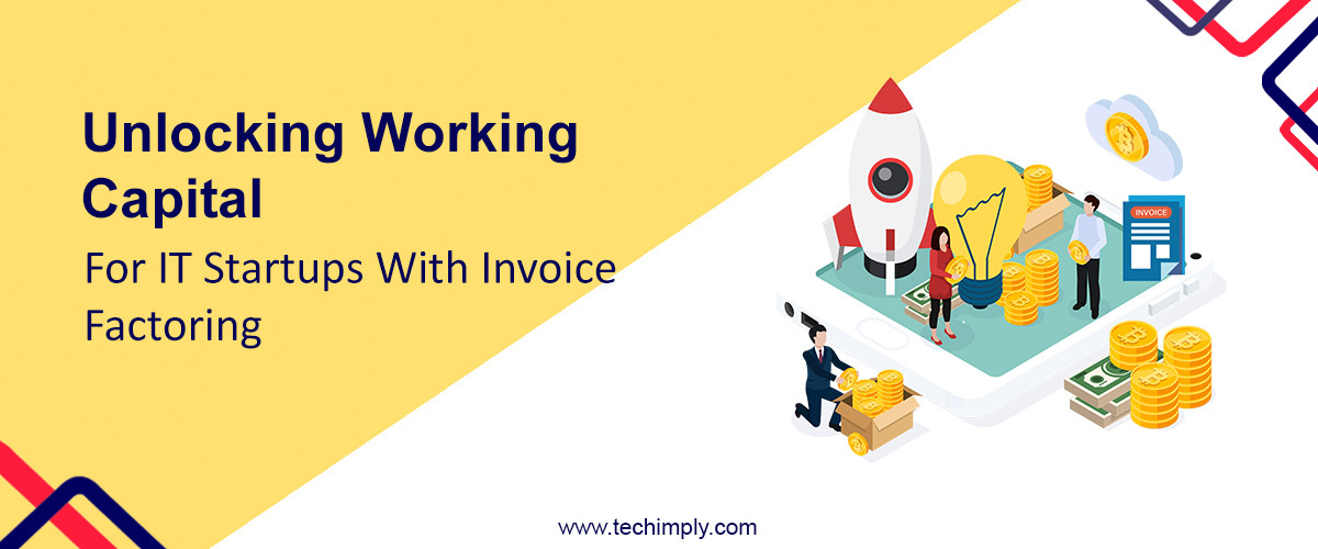 Unlocking Working Capital for IT Startups with Invoice Factoring